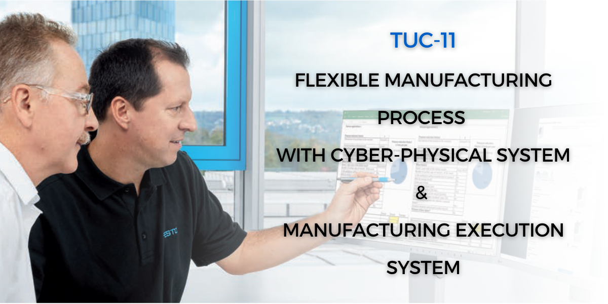 TUC-11 Flexible Manufacturing Process with Cyber-Physical System & Manufacturing Execution ...